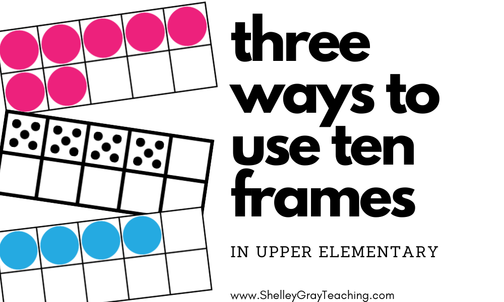 Three Ways To Use Ten Frames For Upper Elementary Powerful Shelley Three Ways To Use Ten Frames For Upper Elementary Powerful Shelley